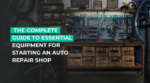 The Complete Guide to Essential Equipment for Starting an Auto Repair Shop